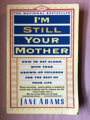 I'm Still Your Mother: How to get along with your grown-up children for ...