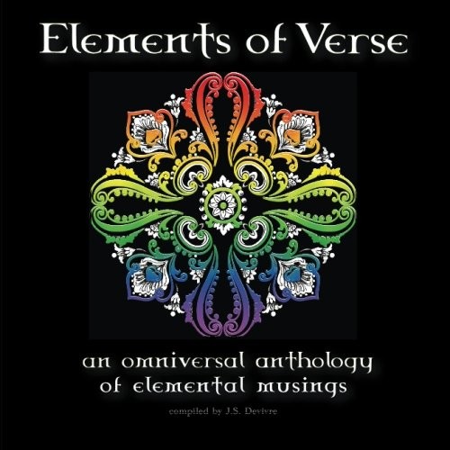 ELEMENTS OF VERSE: AN OMNIVERSAL ANTHOLOGY OF ELEMENTAL By J S Devivre ...