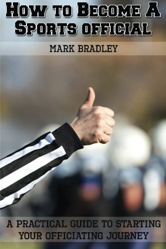 HOW TO BECOME A SPORTS OFFICIAL: A PRACTICAL GUIDE TO By Mark Bradley ...