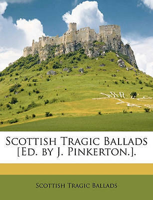 Scottish Tragic Ballads [Ed. by J. Pinkerton.]. by Scottish Tragic ...