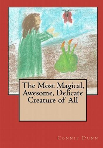 Most Magical, Awesome, Delicate Creature of All by Connie Dunn (2010 ...