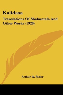 KALIDASA: TRANSLATIONS OF SHAKUNTALA AND OTHER WORKS By Arthur W. Ryder ...