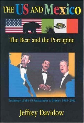 The U.S. and Mexico: The Bear and the Porcupine Davidow, Jeffrey ...