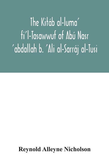 The Kitáb al-luma' fi'l-Tasawwuf of Abú Nasr 'abdallah b. 'Ali al ...