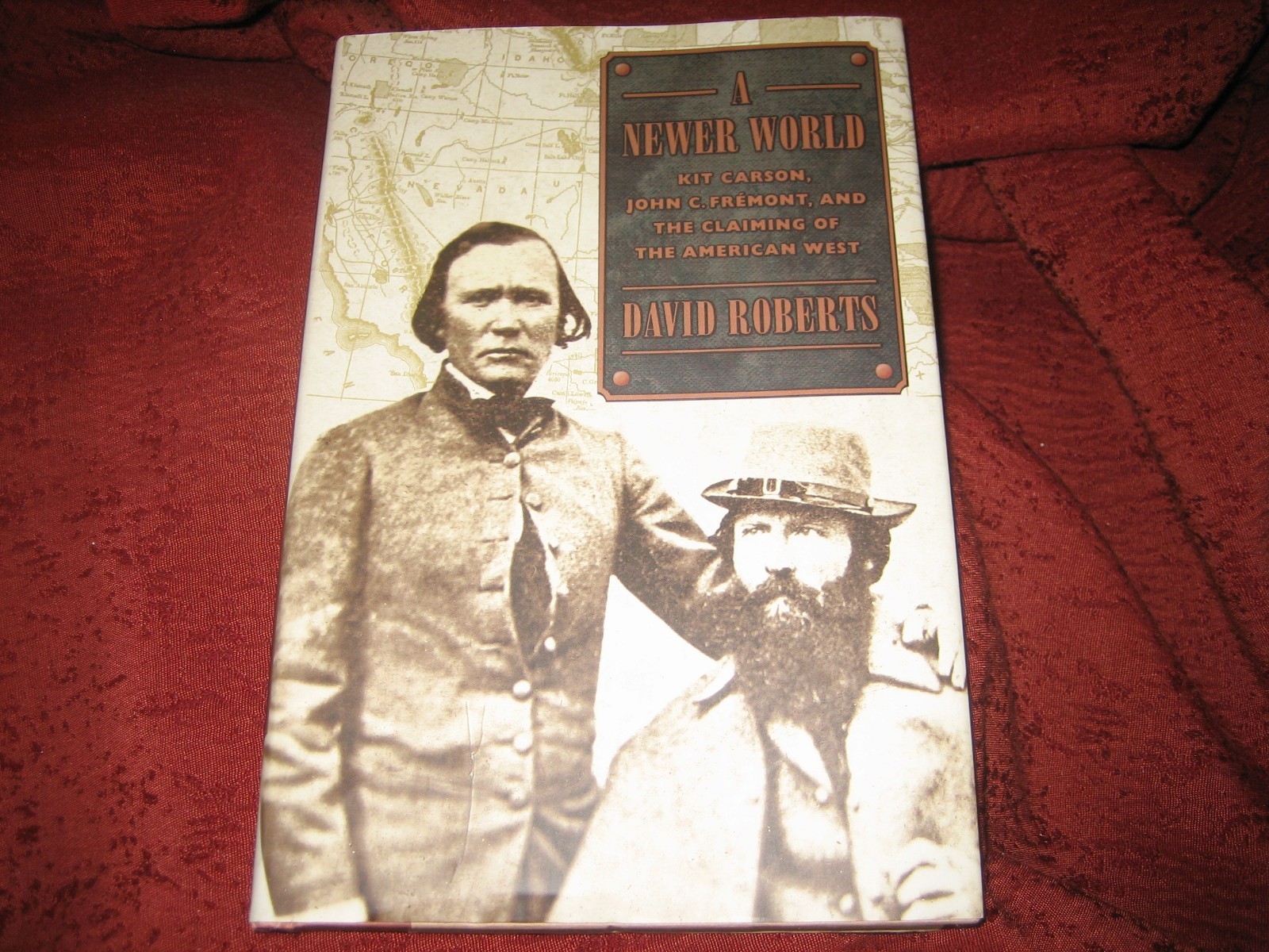 A Newer World Kit Carson, John C. Fremont & the Claiming of the ...