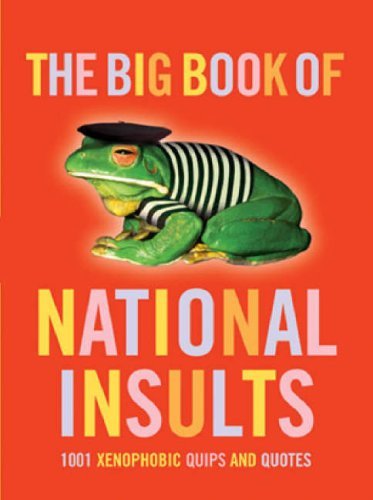 The Big Book of National Insults: 1001 xenophobic quips and quotes (Big ...