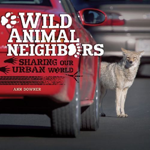 Wild Animal Neighbors: Sharing Our Urban World by Downer, Ann ...