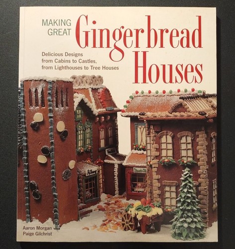 Making Great Gingerbread Houses Delicious Designs Cabins to Castles ...