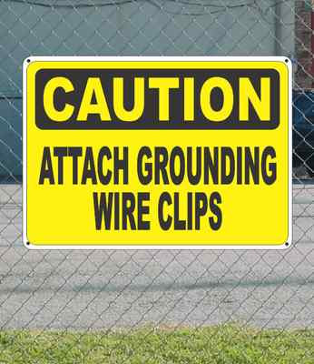 CAUTION Attach Grounding wire Clips - OSHA Safety SIGN 10" x 14" | eBay