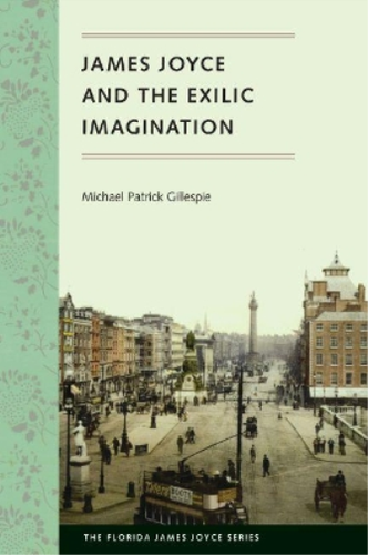 Michael Patrick Gillespie James Joyce and the Exilic Imagination (Poche ...