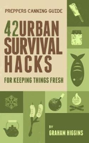 Prepper's Canning Guide: 42 Urban Survival Hacks for Keeping Things ...