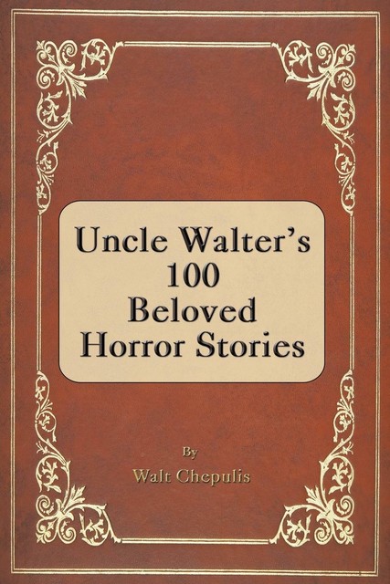 Uncle Walter's 100 Beloved Horror Stories von Walt Chepulis (2015 ...