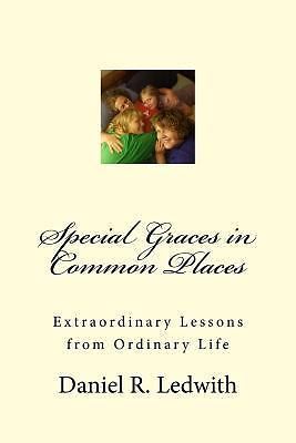 Special Graces in Common Places : Extraordinary Lessons from Ordinary ...