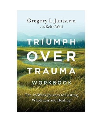 Triumph Over Trauma Workbook: The 12-Week Journey to Lasting Wholeness ...
