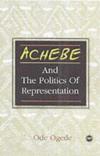 Achebe and the Politics of Representation by Ode Ogede (2000, Trade ...