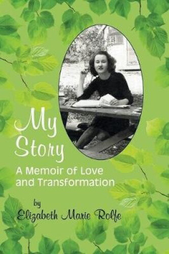 My Story: A Memoir of Love and Transformation by Elizabeth M. Rolfe ...