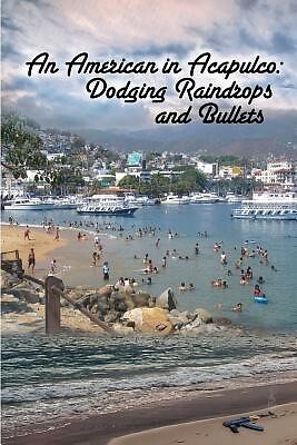 An American in Acapulco: Dodging Raindrops and Bullets by Lyman, John R ...