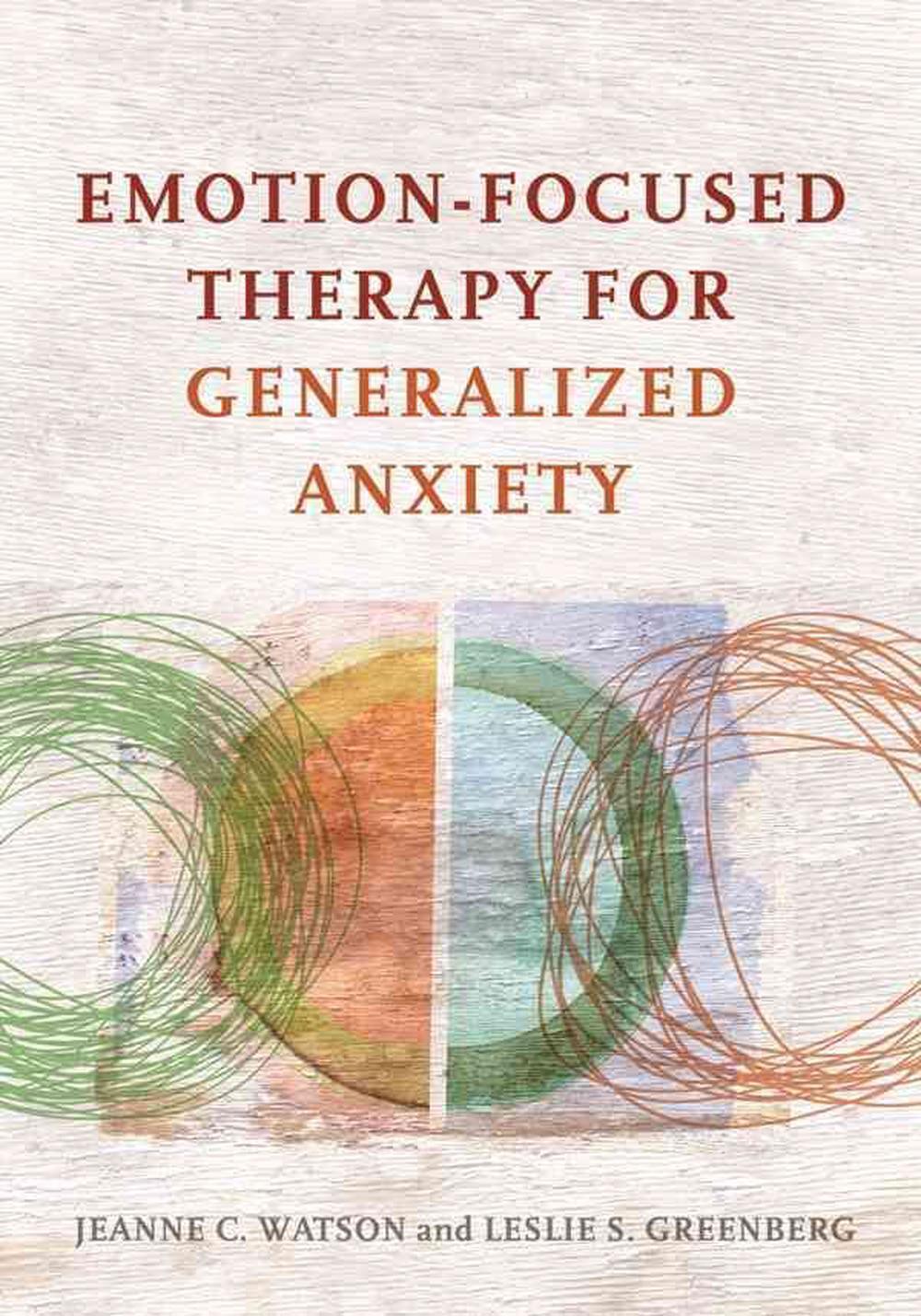 Emotion-Focused Therapy for Generalized Anxiety by Leslie S. Greenberg ...
