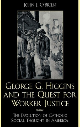 John J. O'Brien George G. Higgins and the Quest for Worker Justice ...