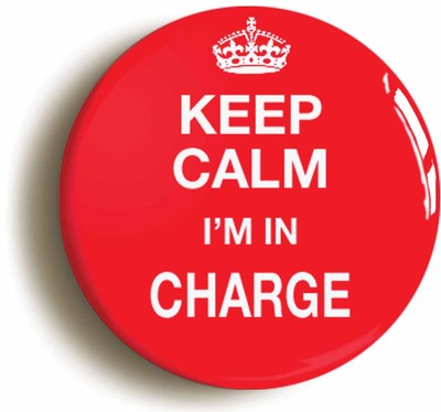 KEEP CALM I'M IN CHARGE BADGE BUTTON PIN (Size is 2inch/50mm diameter ...