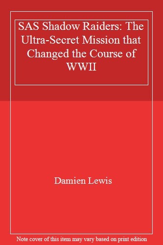 SAS Shadow Raiders: The Ultra-Secret Mission that Changed the Course of ...