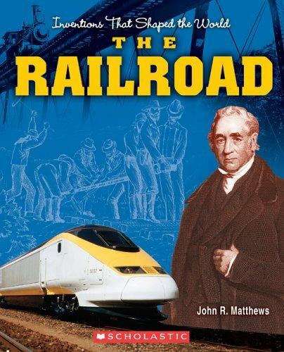 Inventions That Shaped the World Ser.: The Railroad by John R. Matthews ...