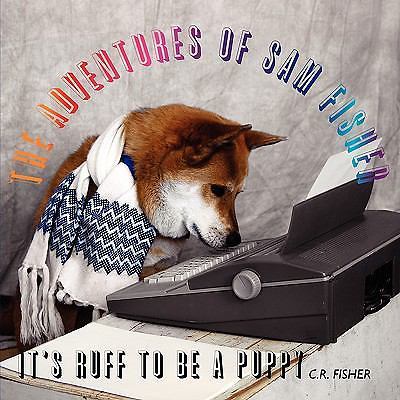 Adventures of Sam Fisher : It's Ruff to Be A Puppy by C. R. Fisher ...