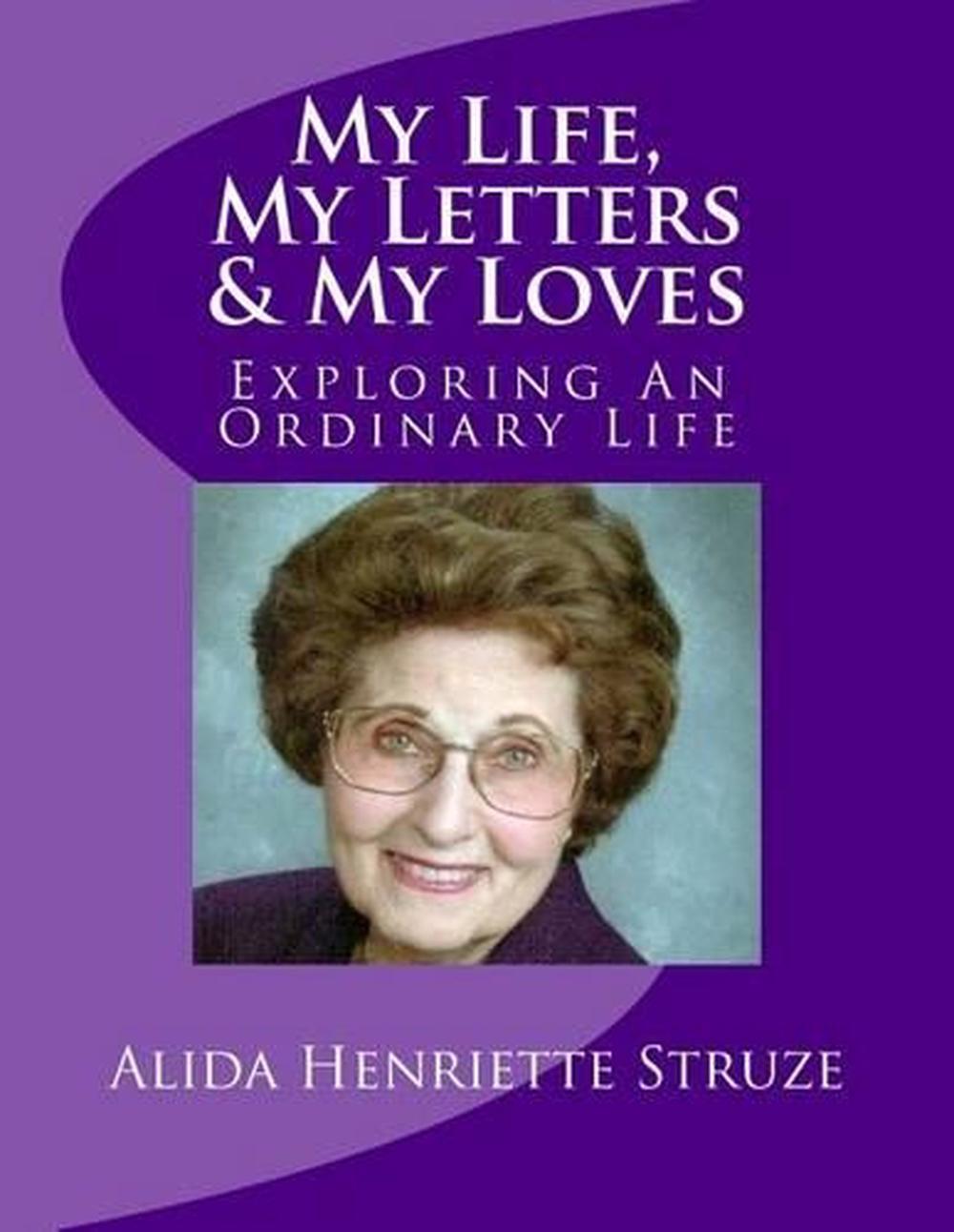 My Life, My Letters & My Loves: Exploring An Ordinary Life by Alida ...