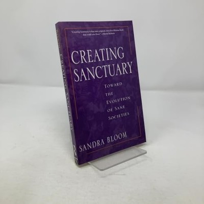 Creating Sanctuary: Towards the Evolution of Sa... by Bloom, Sandra L ...