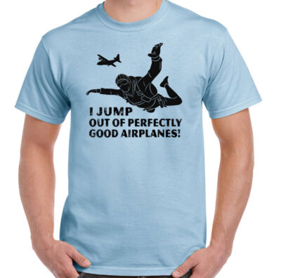 Skydiving T-Shirt I Jump Out Of Perfectly Good Airplanes Mens Funny ...