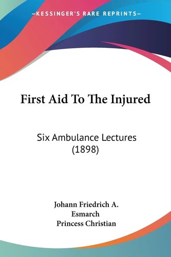 First Aid To The Injured Six Ambulance Lectures (1898) Esmarch ...