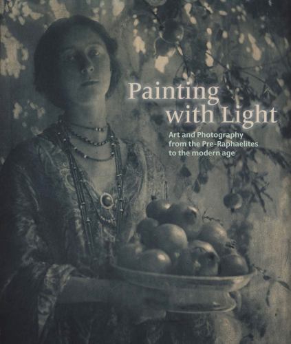Painting with Light: Art and Photography from the Pre-Raphaelite to the ...