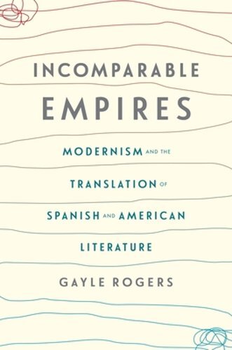 Incomparable Empires: Modernism and the Translation of Spanish and ...