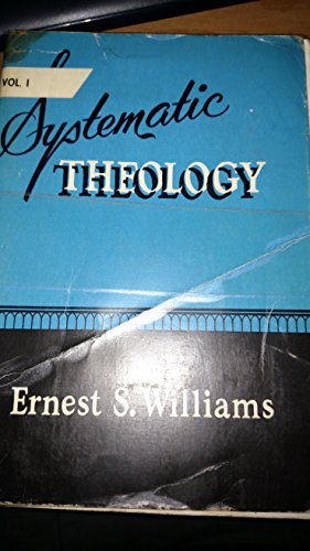 SYSTEMATIC THEOLOGY (SYSTEMATIC THEOLOGY VOL. 1) By Ernest S. Williams ...