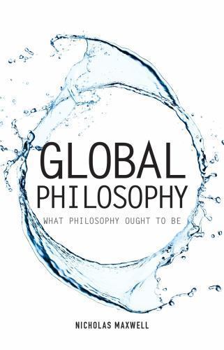 Global Philosophy : What Philosophy Ought to Be by Nicholas Maxwell ...