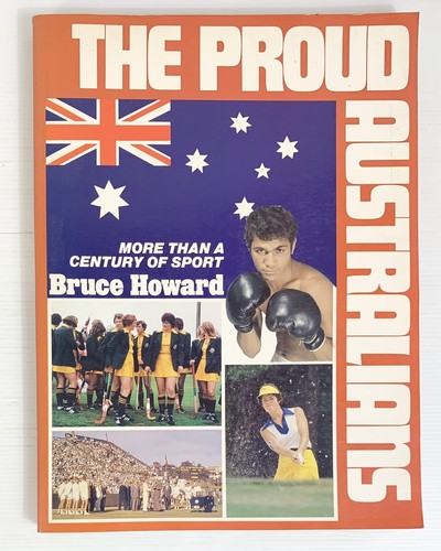 The Proud Australians More Than A Century of Sport By Bruce Howard 1978 ...