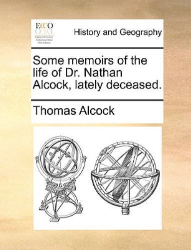 Some Memoirs of the Life of Dr Nathan Alcock, Lately Deceased by Thomas ...