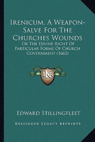 Irenicum, a Weapon-Salve for the Churches Wounds : Or the Divine Right ...
