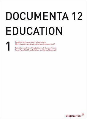 Documenta 12 Education I : Engaging Audiences, Opening Institutions ...