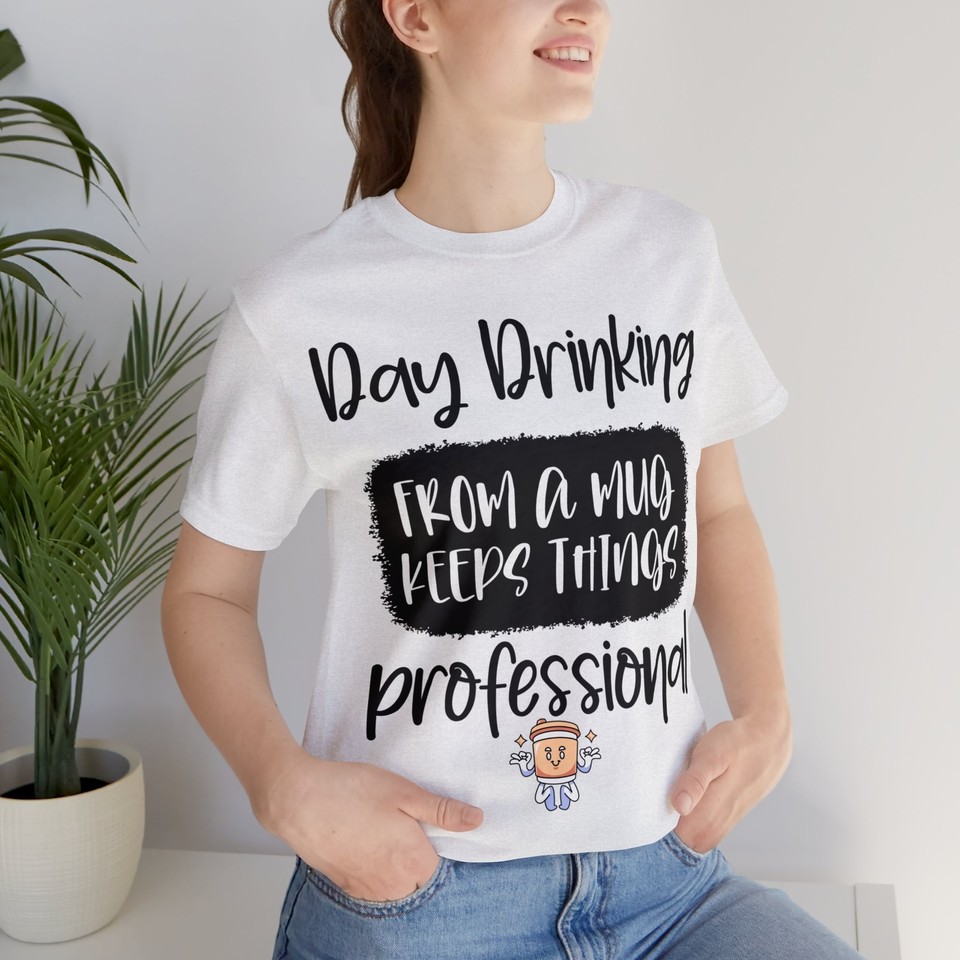 Funny Day Drinking T-Shirt, From a Mug Keeps Things Professional | eBay