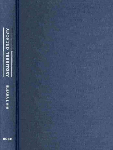 Adopted Territory : Transnational Korean Adoptees and the Politics of ...