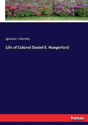 Life of Colonel Daniel E. Hungerford by Ignatius I Murphy (Paperback ...