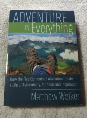 Adventure in Everything : How the Five Elements of Adventure Create a ...