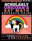 THE SCHOLARLY UNICORN'S SAT MATH ADVANCED GUIDE WITH 1000 By Steve ...
