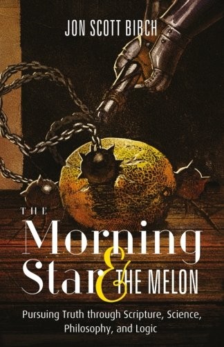 THE MORNING STAR & THE MELON: PURSUING TRUTH THROUGH By Jon Scott Birch ...