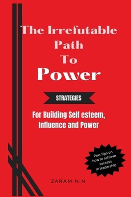 The Irrefutable Path to Power: Strategies for Building Self-esteem, Influence an | eBay