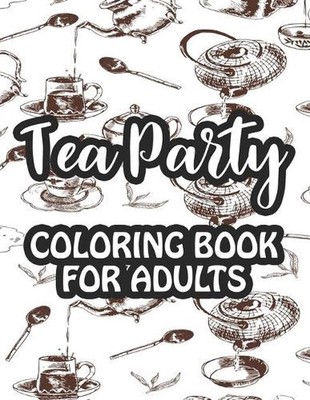 Tea Party Coloring Book For Adults: Relaxing Coloring Sheets With Tea ...