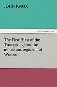 The First Blast of the Trumpet against the monstrous regiment of Women ...