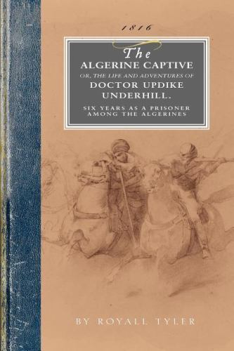 Algerine Captive : Or, the Life and Adventures of Doctor Updike ...