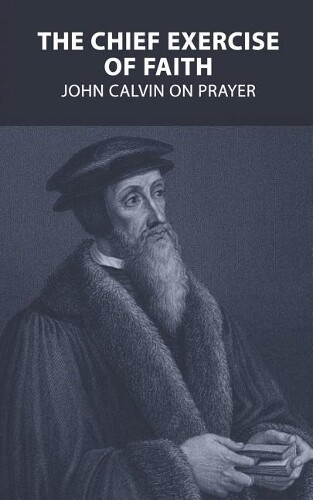 John Calvin The Chief Exercise of Faith (Paperback) 9781718140035 | eBay